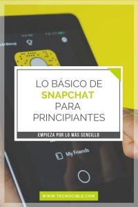 Lo básico de Snapchat para principiante - Tecnocible Agencia Digital